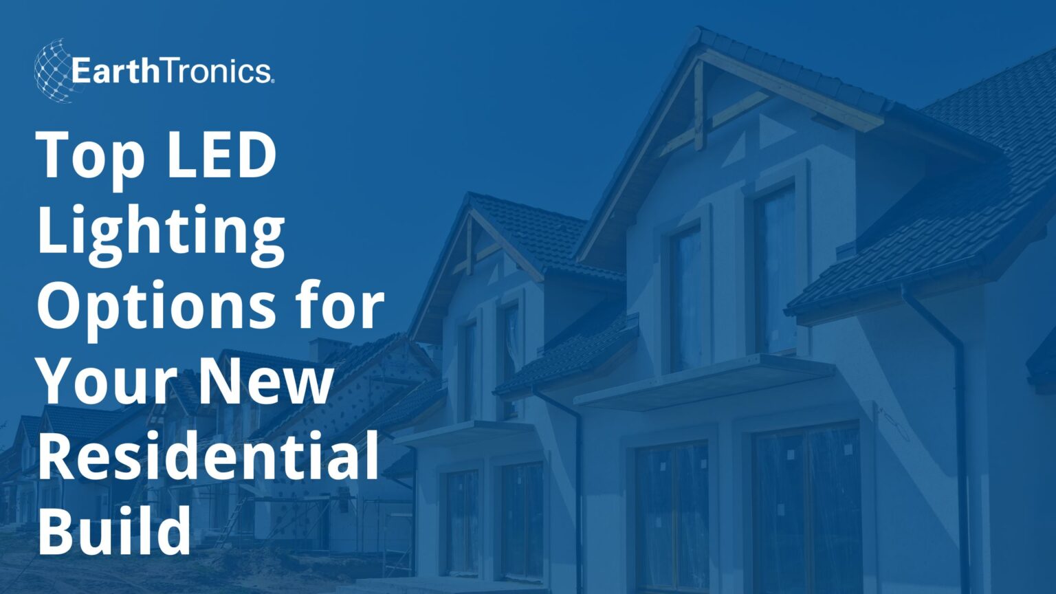 LED Lighting for your Residential Build | EarthTronics